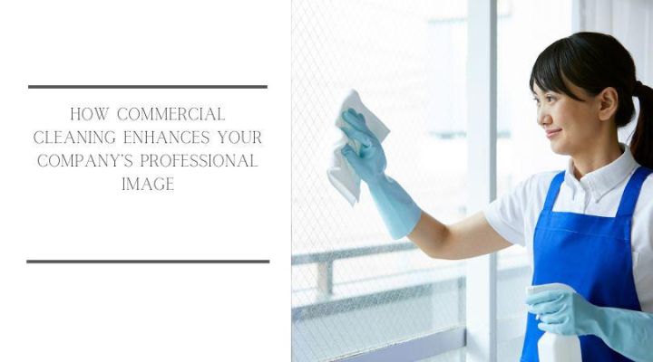 How Commercial Cleaning Enhances Your Company’s Professional Image - Avalon Services